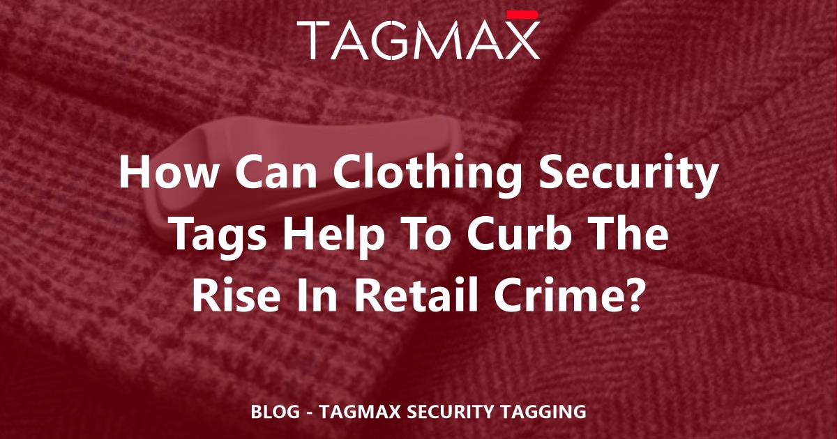 Can Clothing Security Tags Help Curb The Rise In Retail Crime | Maxtag