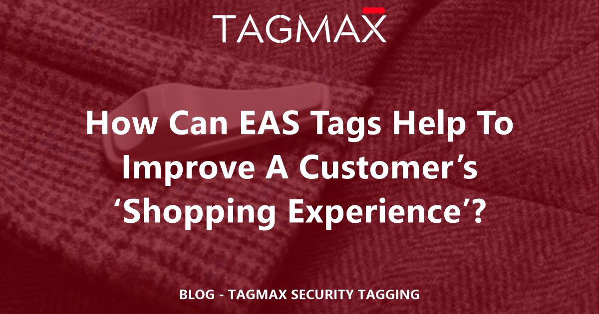 How Can EAS Tags Help To Improve A Customer’s Shopping Experience | Tagmax