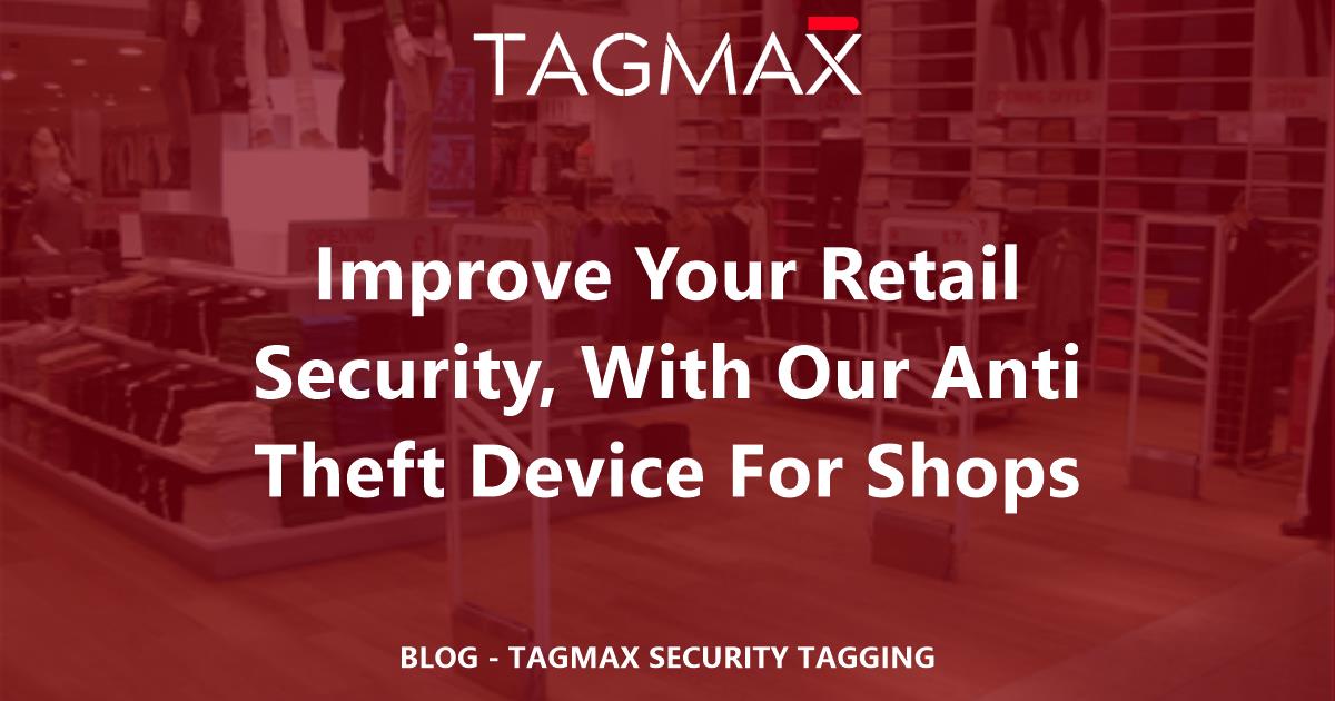 Improve Your Retail Security, With Our Anti Theft Device For Shops | Tagmax